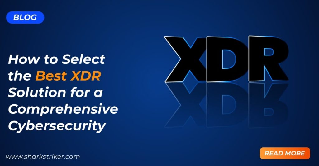 How to Select the Best XDR Solution for a Comprehensive Cybersecurity ...