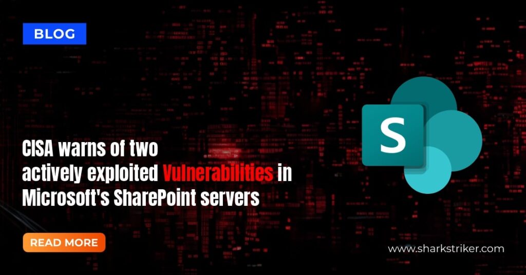 CISA Warns of Actively Exploited SharePoint Vulnerabilities - SharkStriker