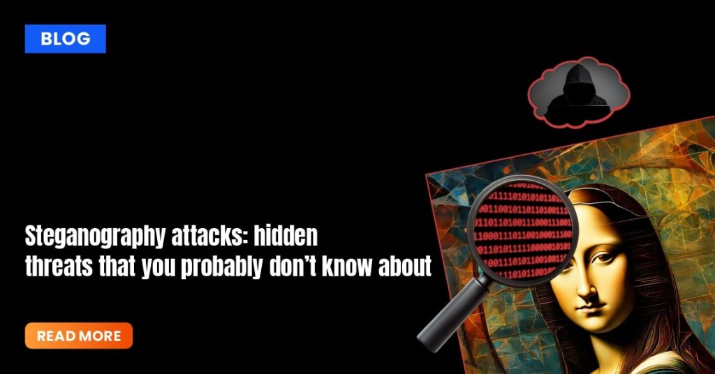 Steganography attacks: the hidden cyber threats to be aware of ...