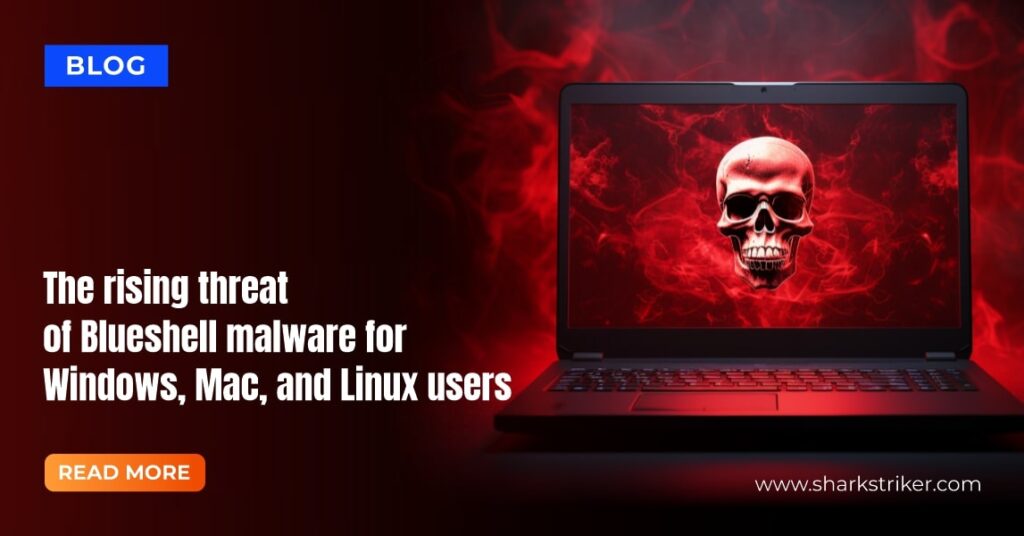 The rising threat of Blueshell malware for Windows, Mac, and Linux users - SharkStriker