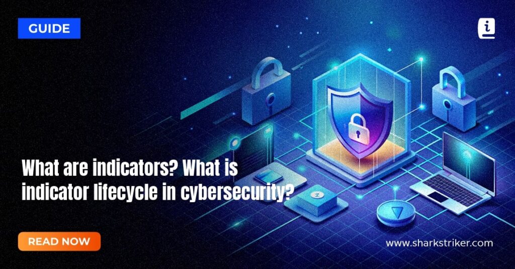 What are cybersecurity indicators? What is an indicator lifecycle ...