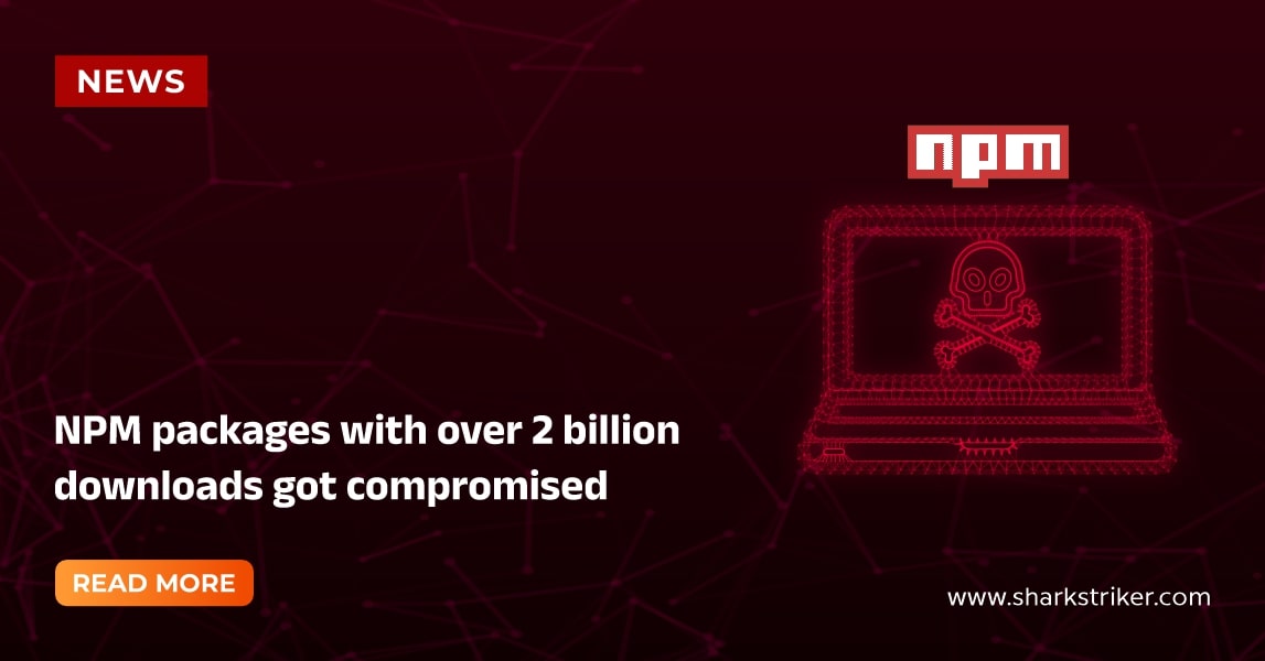 NPM packages with over 2 billion downloads have been compromised. - SharkStriker