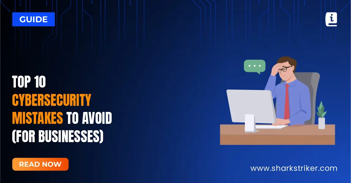 10 Cybersecurity Mistakes That You Should Avoid Committing Sharkstriker